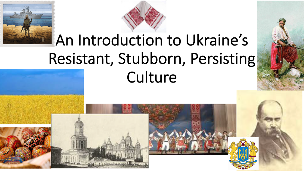 An Introduction to Ukraine's Persistent, Stubborn, Resisting Culture ...